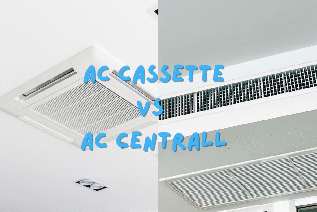 Perbedaan AC Cassette dan AC Central, Mana Yang Tepat?